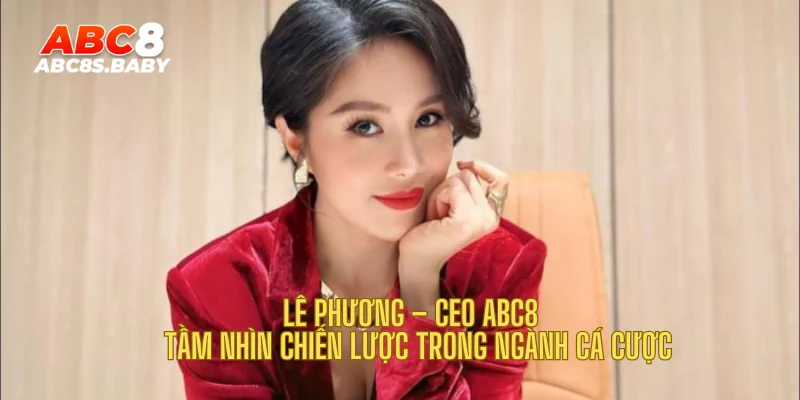 Lê Phương – CEO ABC8 Và Tầm Nhìn Chiến Lược